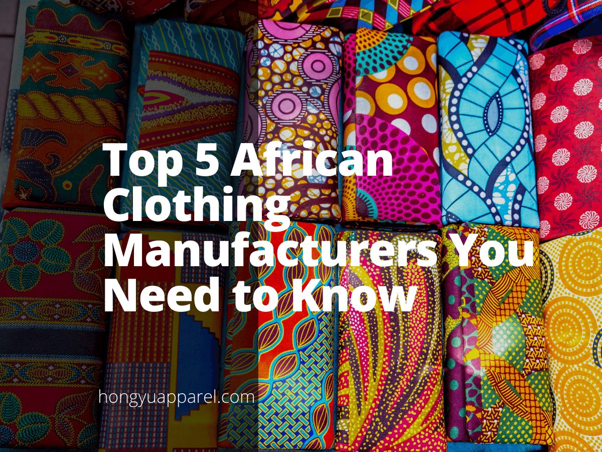 Top 5 African Clothing Manufacturers You Need To Know | Hongyu Apparel
