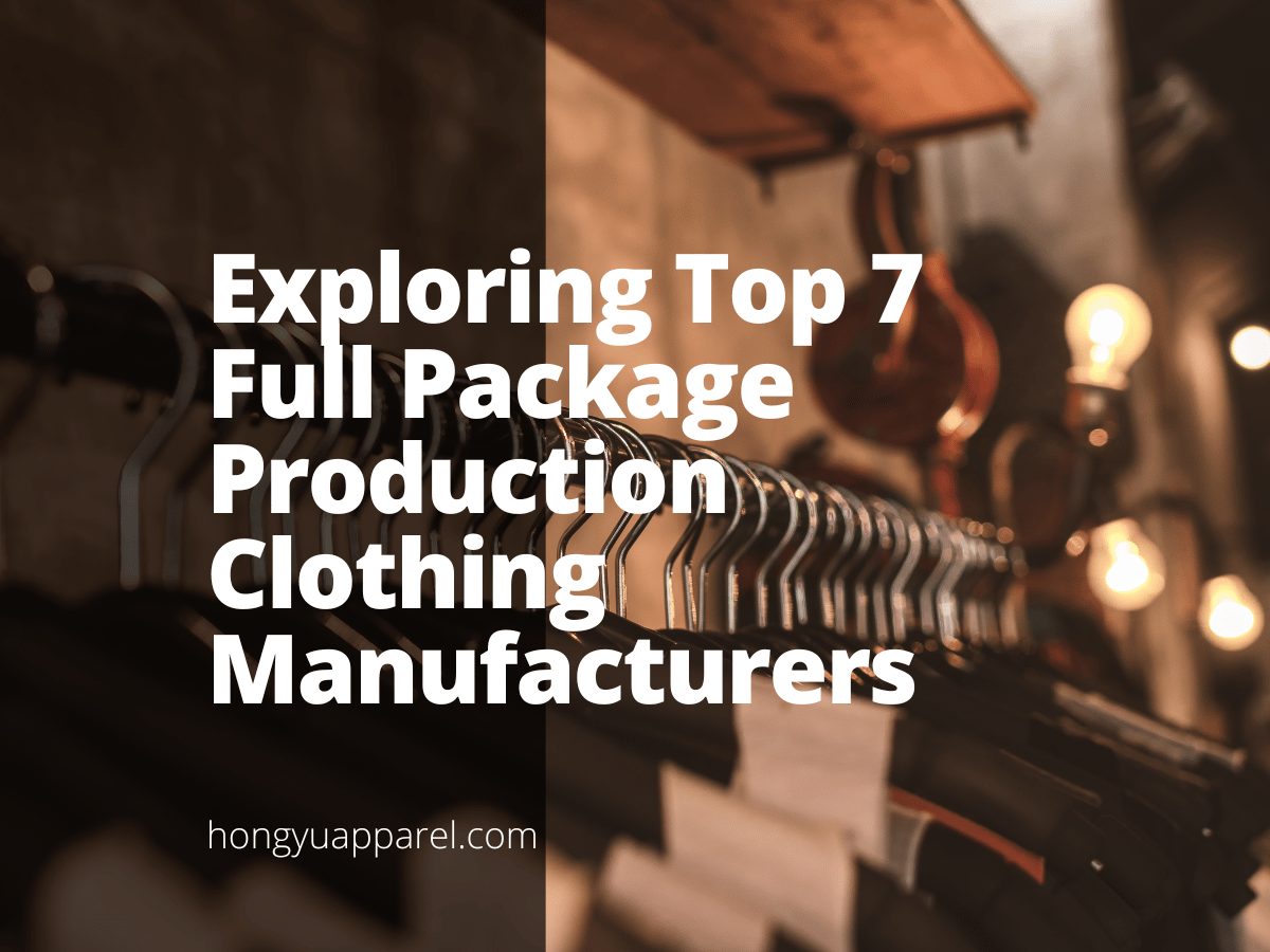 Exploring Top 7 Full Package Production Clothing Manufacturers | Hongyu ...